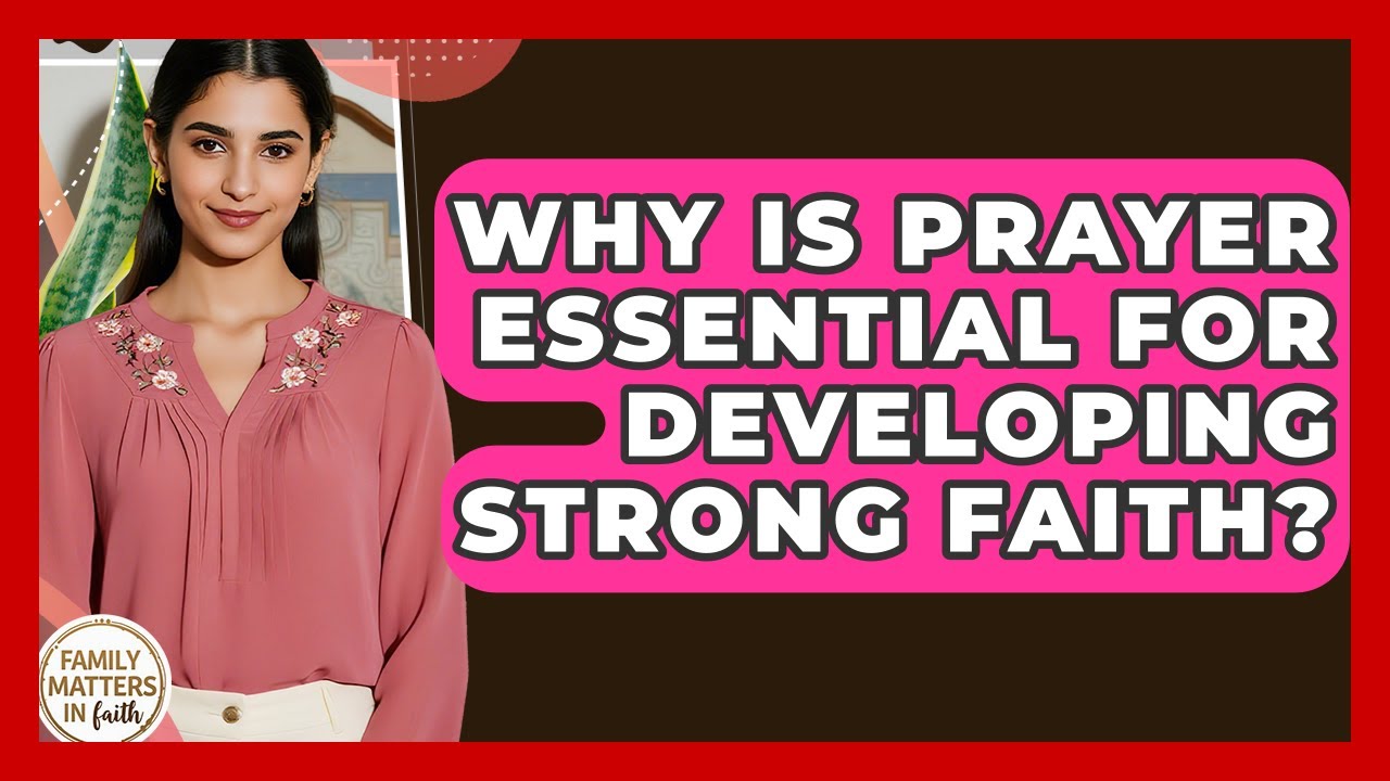 Why Is Prayer Essential For Developing Strong Faith? - Family Matters ...