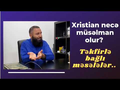 🌿 Xristian necə müsəlman olur? TƏKFİRLƏ bağlı məsələlər.. 👉 Rəşad Hümbətov