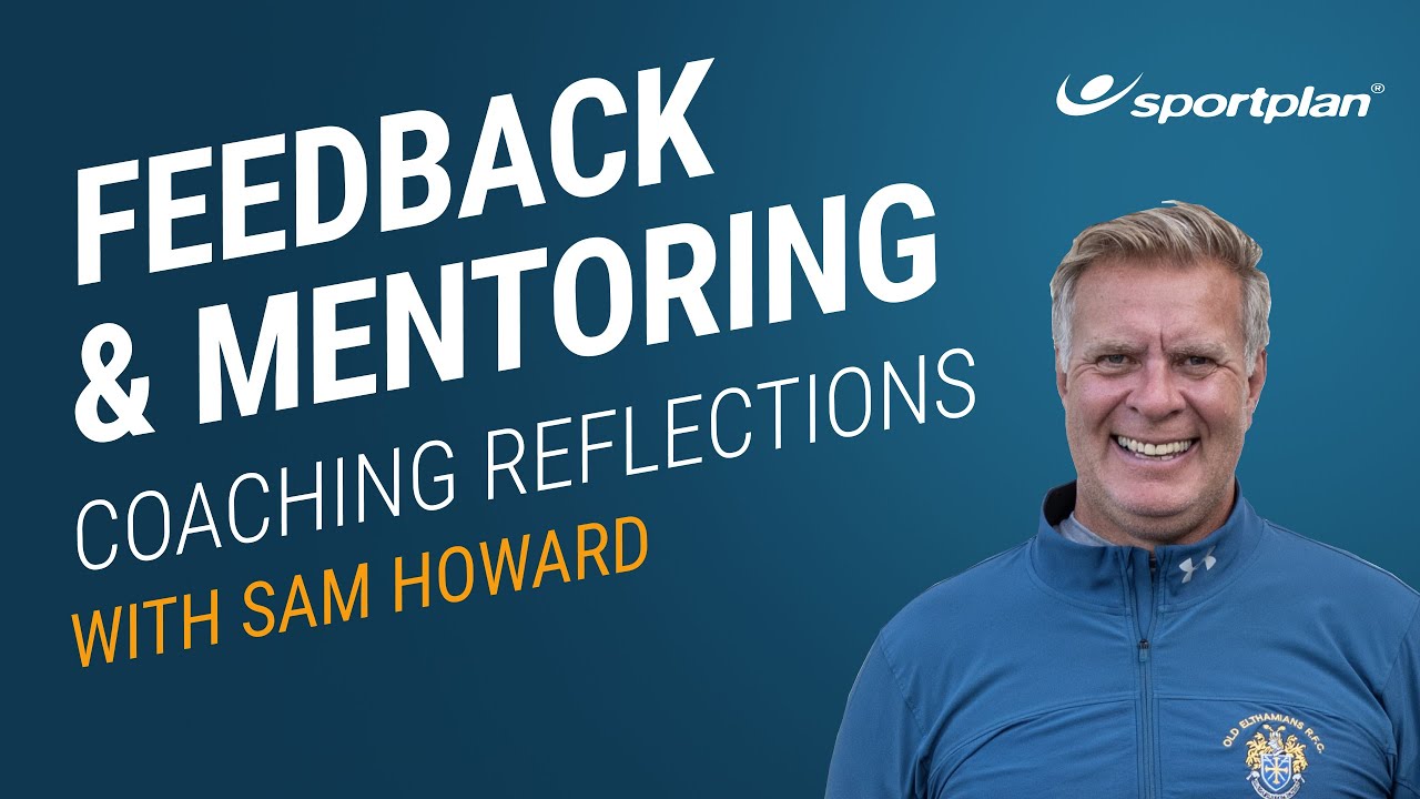 Importance Of Feedback & Mentoring | With Sam Howard | Sportplan Rugby ...