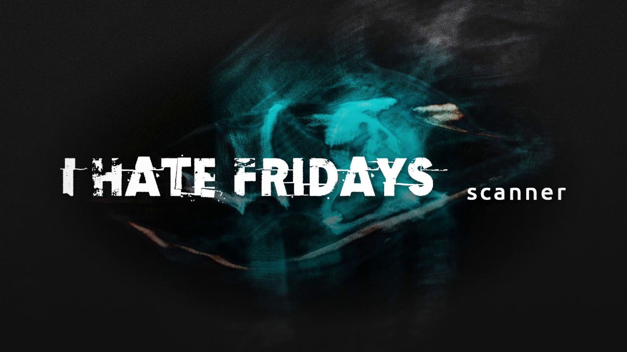 I Hate Fridays - Scanner - YouTube