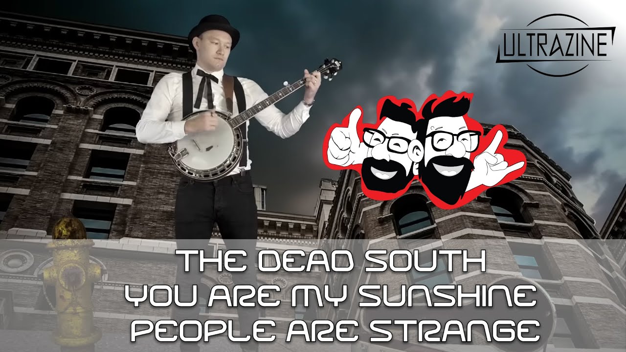 Ultrazine Reaction: The Dead South - You Are My Sunshine & People Are ...