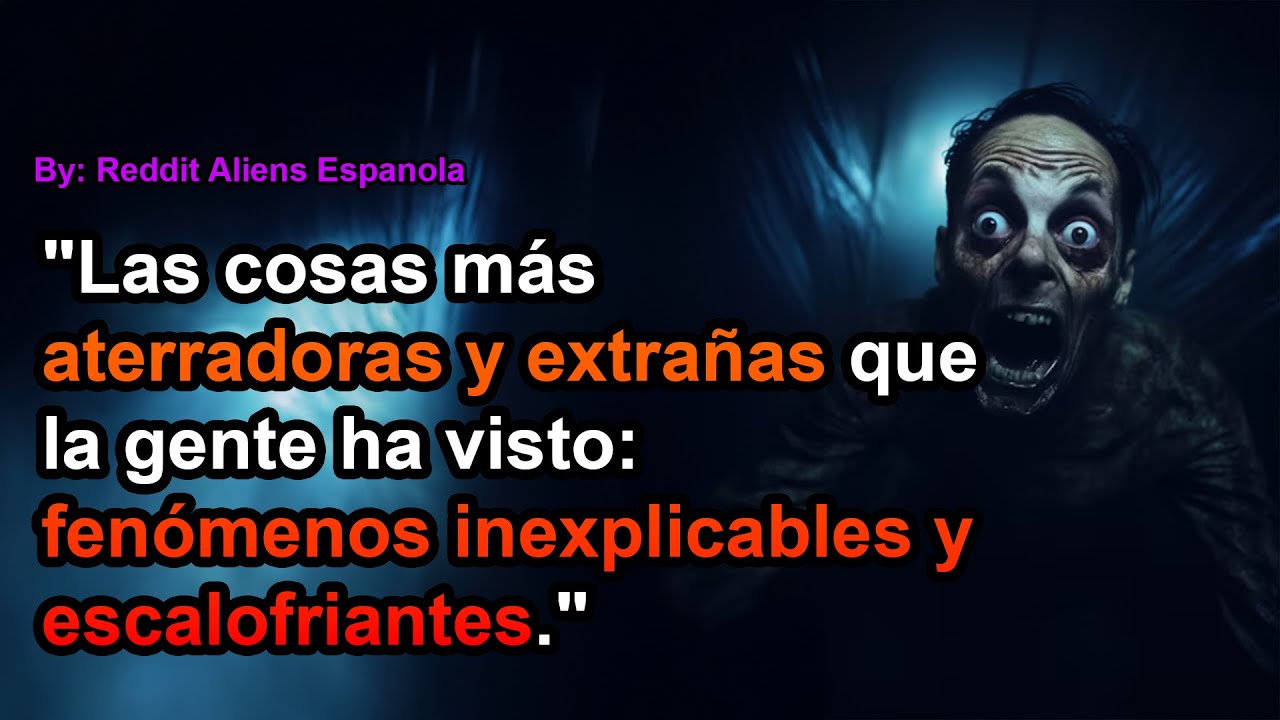 Las cosas más aterradoras y extrañas que la gente ha visto: fenómenos ...