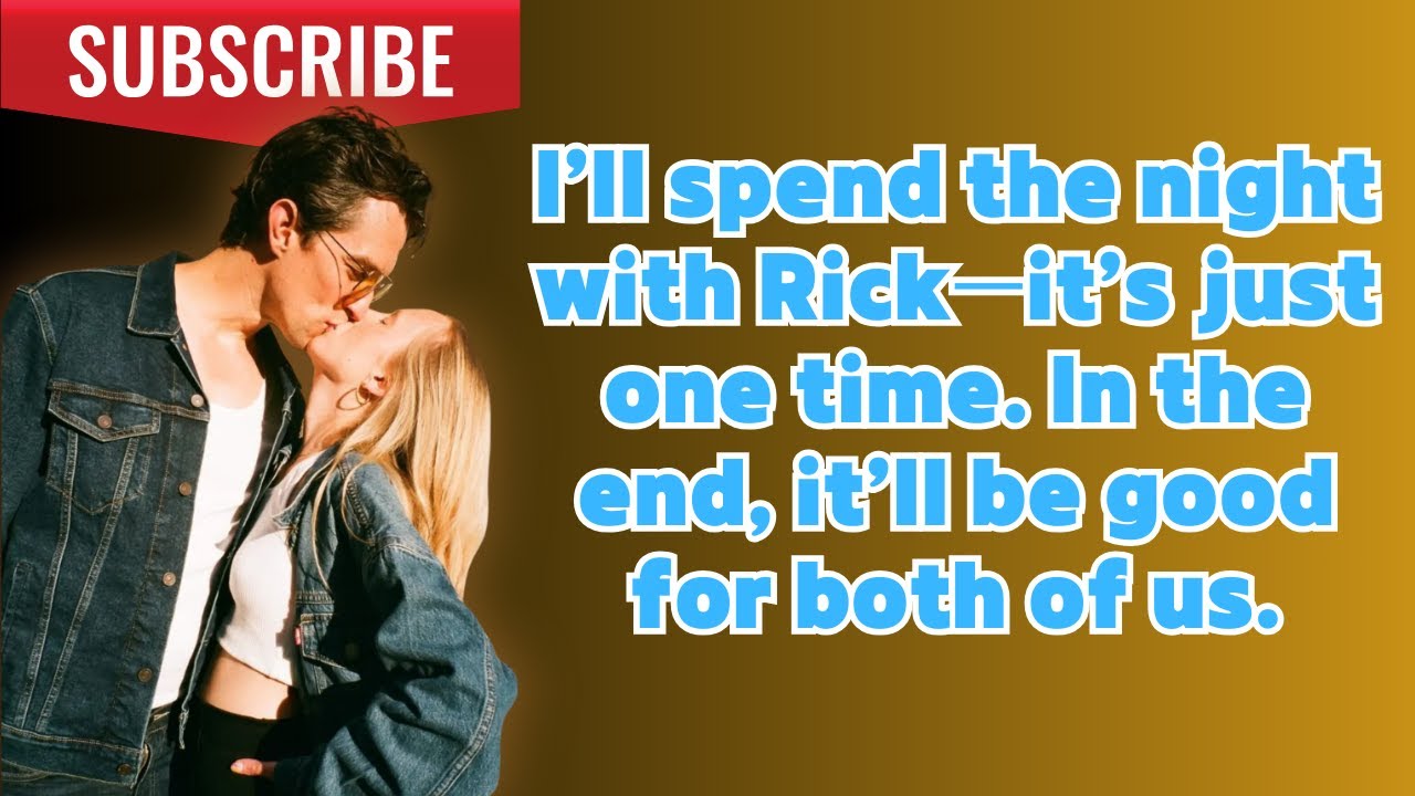 I’ll spend the night with Rick—it’s just one time. In the end, it’ll be ...