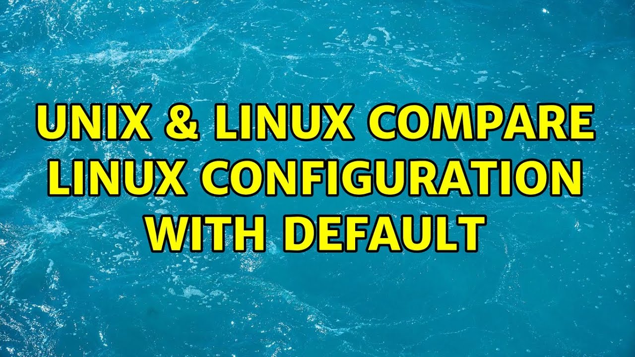 Unix & Linux: Compare Linux configuration with default (2 Solutions ...