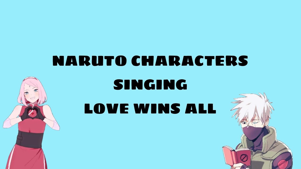Naruto Characters Singing "Love Wins All" - YouTube