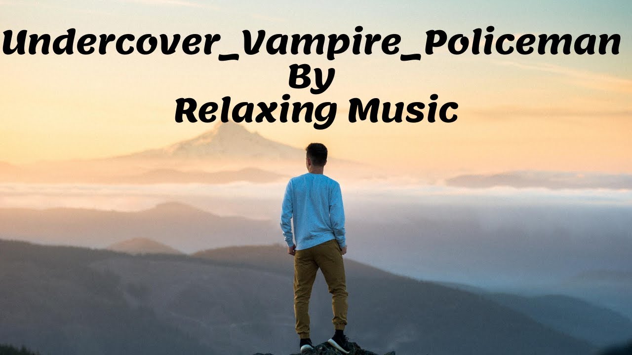 Undercover_Vampire_Policeman By Relaxing Music - YouTube
