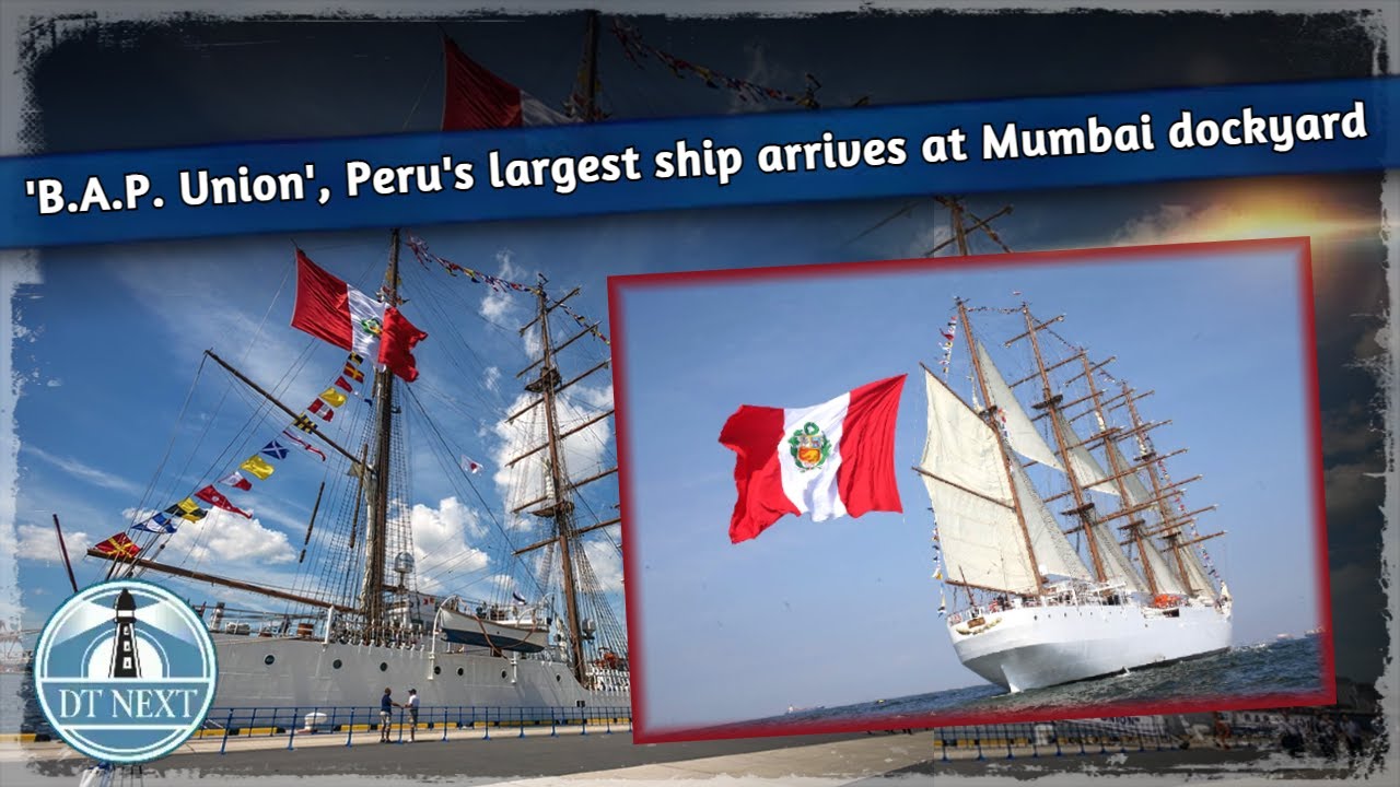 'B.A.P. Union', Peru's largest ship arrives at Mumbai dockyard | Dt ...