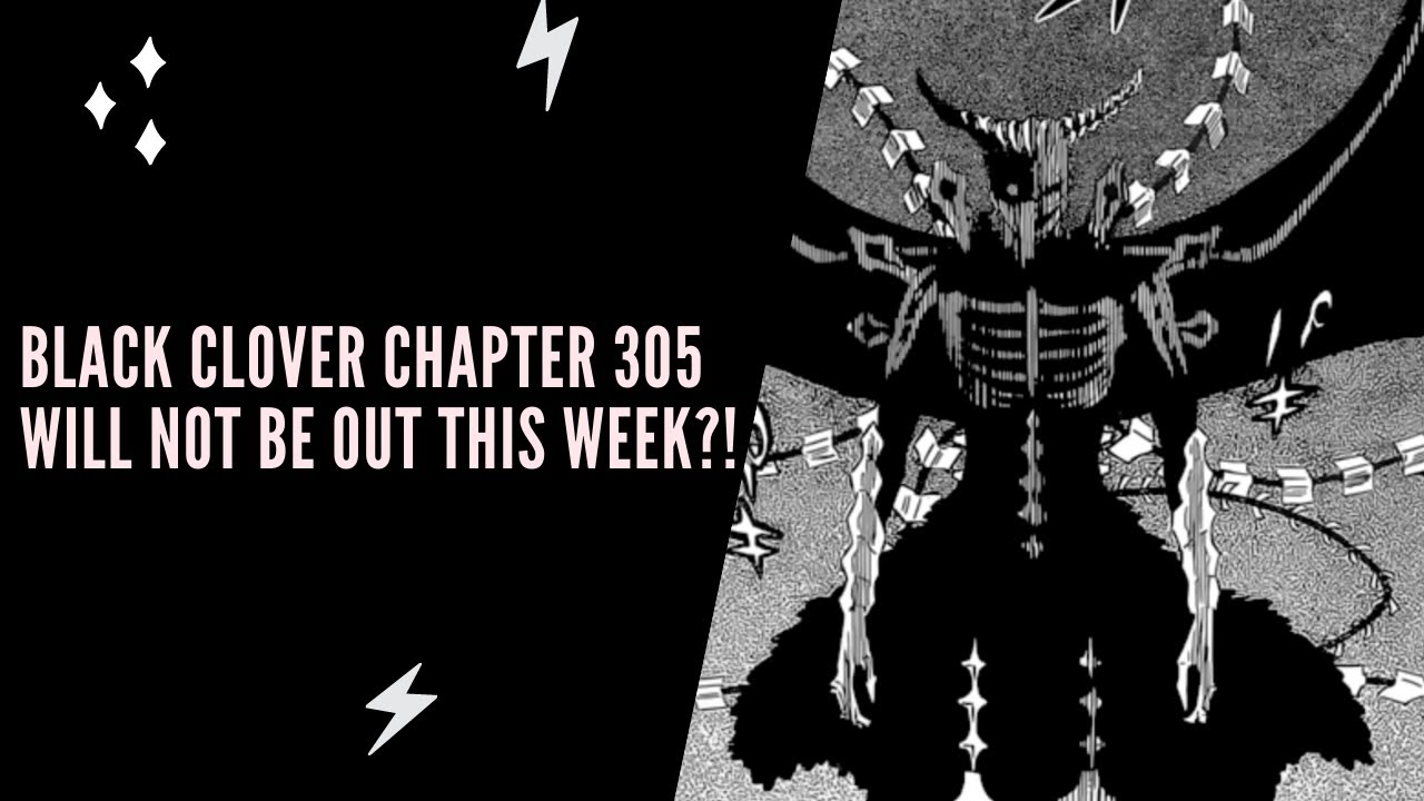 BLACK CLOVER CHAPTER 305 WILL NOT BE OUT THIS WEEK?! - YouTube