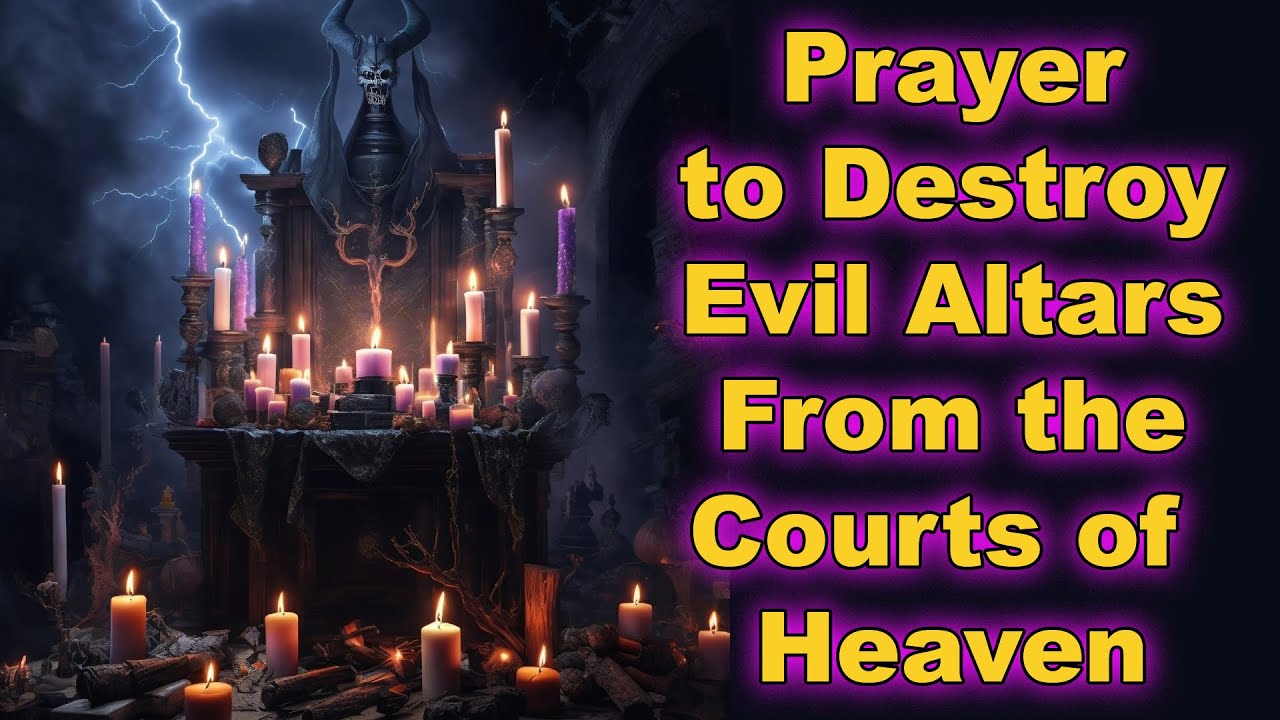 Prayer to Destroy Evil Altars from the Courts of Heaven - YouTube