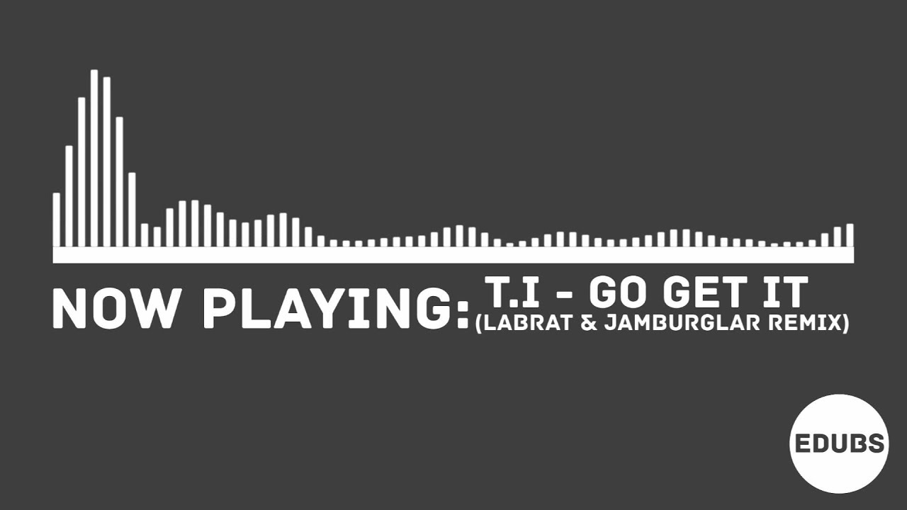 T.I. - Go Get It (Labrat & Jamburglar Remix) - YouTube