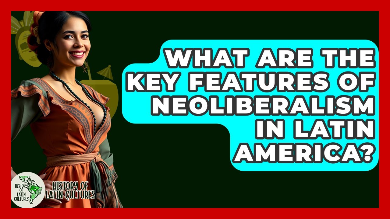 What Are The Key Features Of Neoliberalism In Latin America? - History ...
