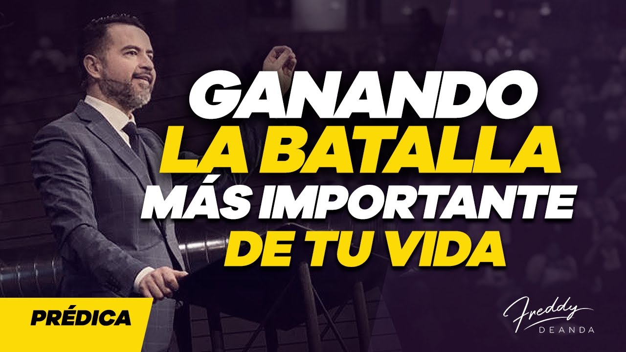 Ganando la batalla mas importante de tu vida - Freddy De Anda - YouTube