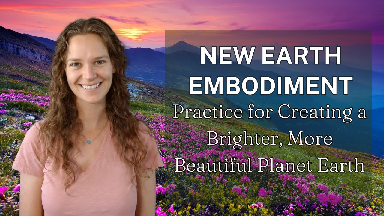 New Earth Embodiment In Practice | Find your grounding and call in the ...