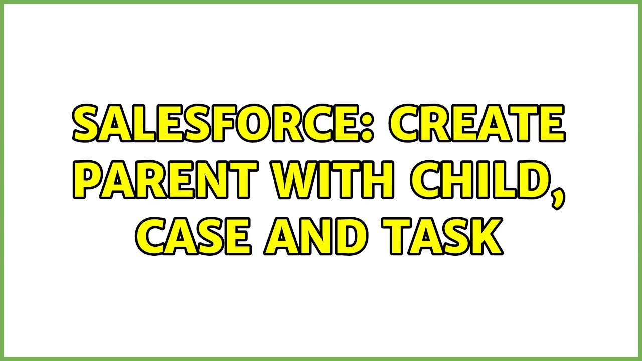 Salesforce: Create parent with child, Case and Task - YouTube