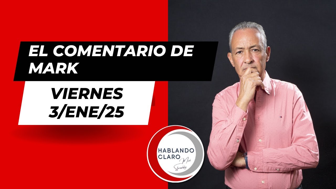 EL COMENTARIO DE MARK, viernes 3/ene/25 #hablandoclaroconmarkstar #eltiorichieltiorichi - YouTube