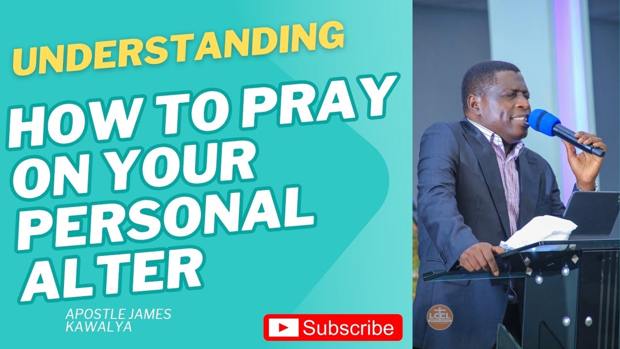 UNDERSTANDING PRAYER ALTER BY APOSTLE JAMES KAWALYA - YouTube