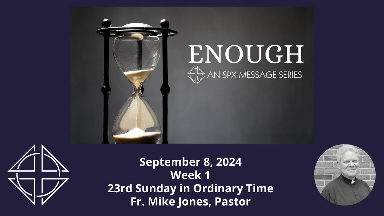MESSAGE: Enough, Week 1 (September 8, 2024 - 23rd Week in Ordinary Time ...