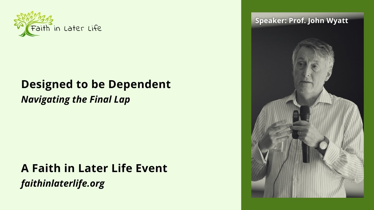 Designed to be Dependent with John Wyatt - A Faith in Later Life Event ...