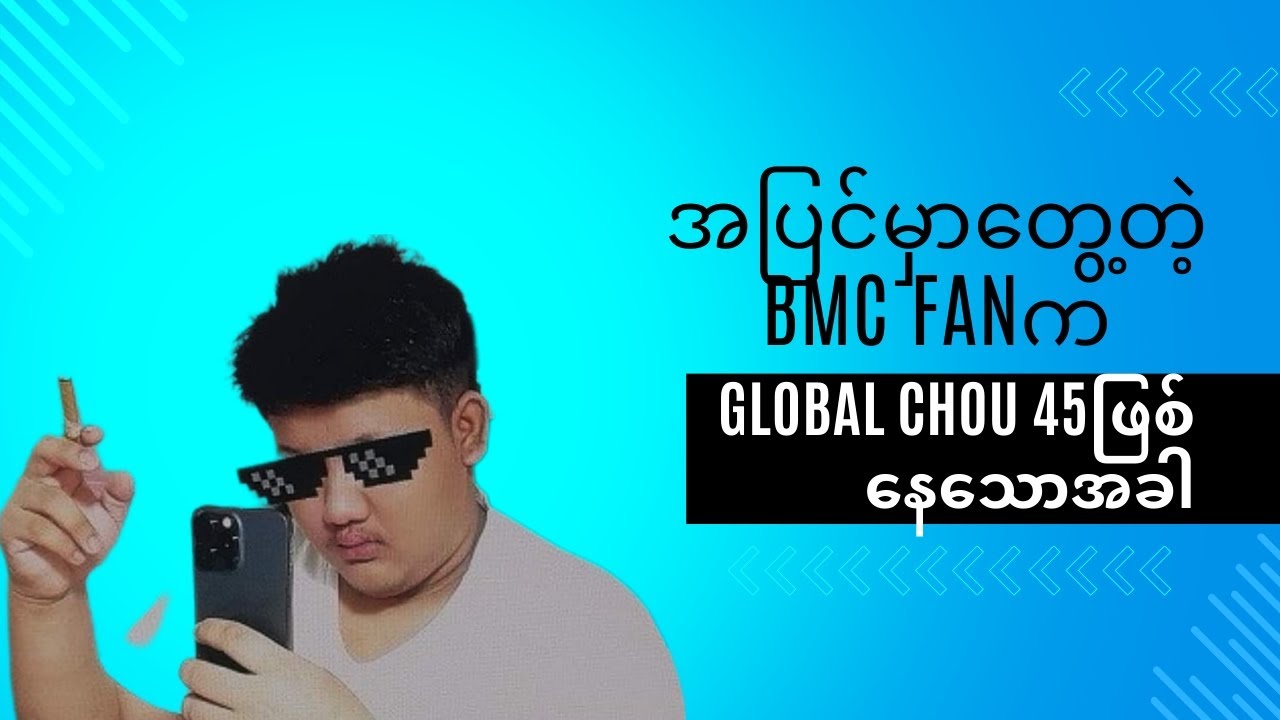 Burmese Chouကို အပြင်မှာတွေ့တဲ့ သူဖန်ကGlobal chou 45 ဖြစ်နေသောအခ ...