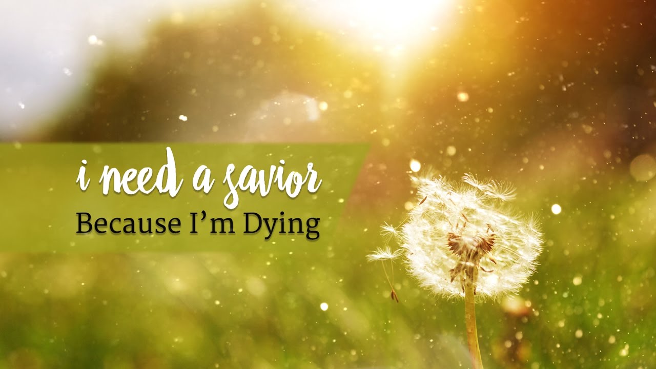 I Need a Savior Because I'm Dying - YouTube