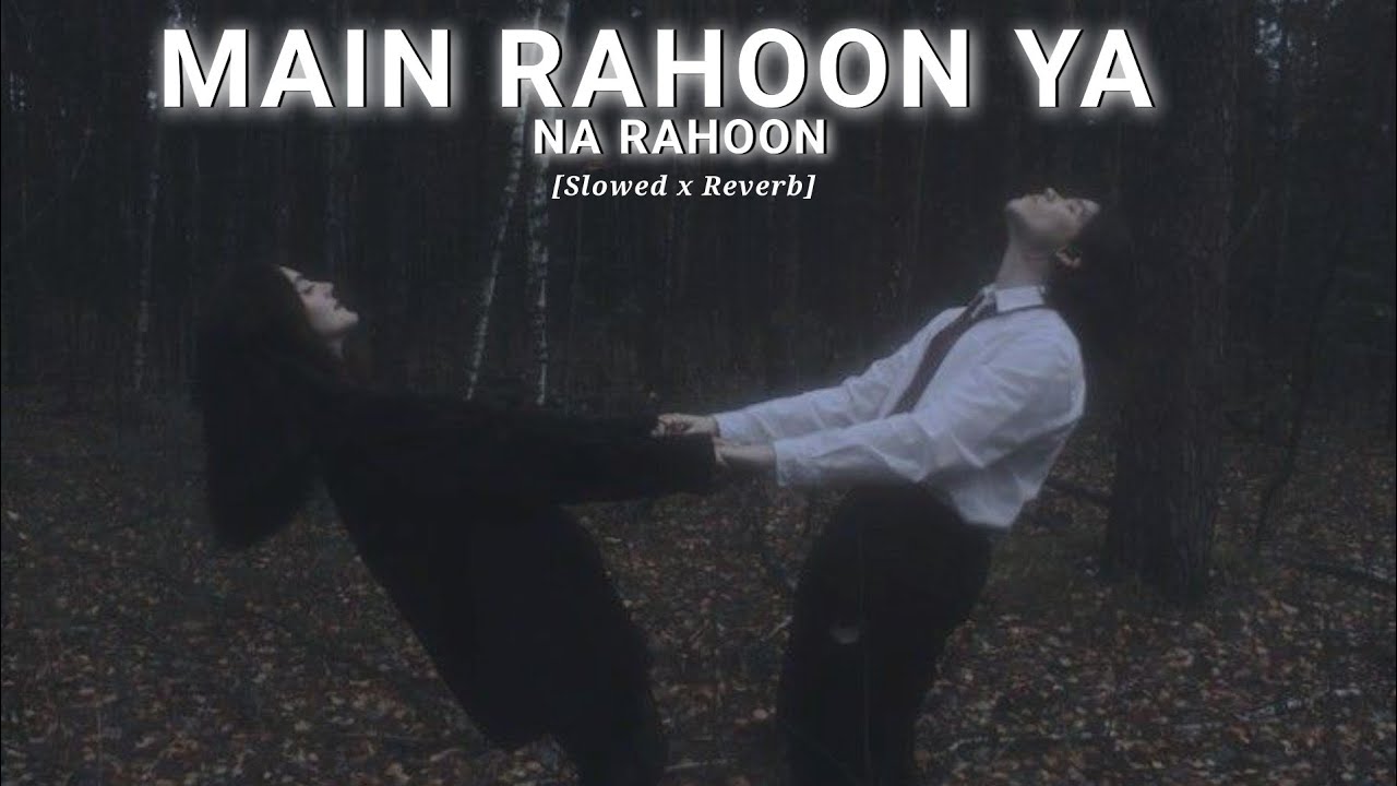 Main Rahoon Ya Na Rahoon - Slowed and Reverb | Heart Touching Songs ...