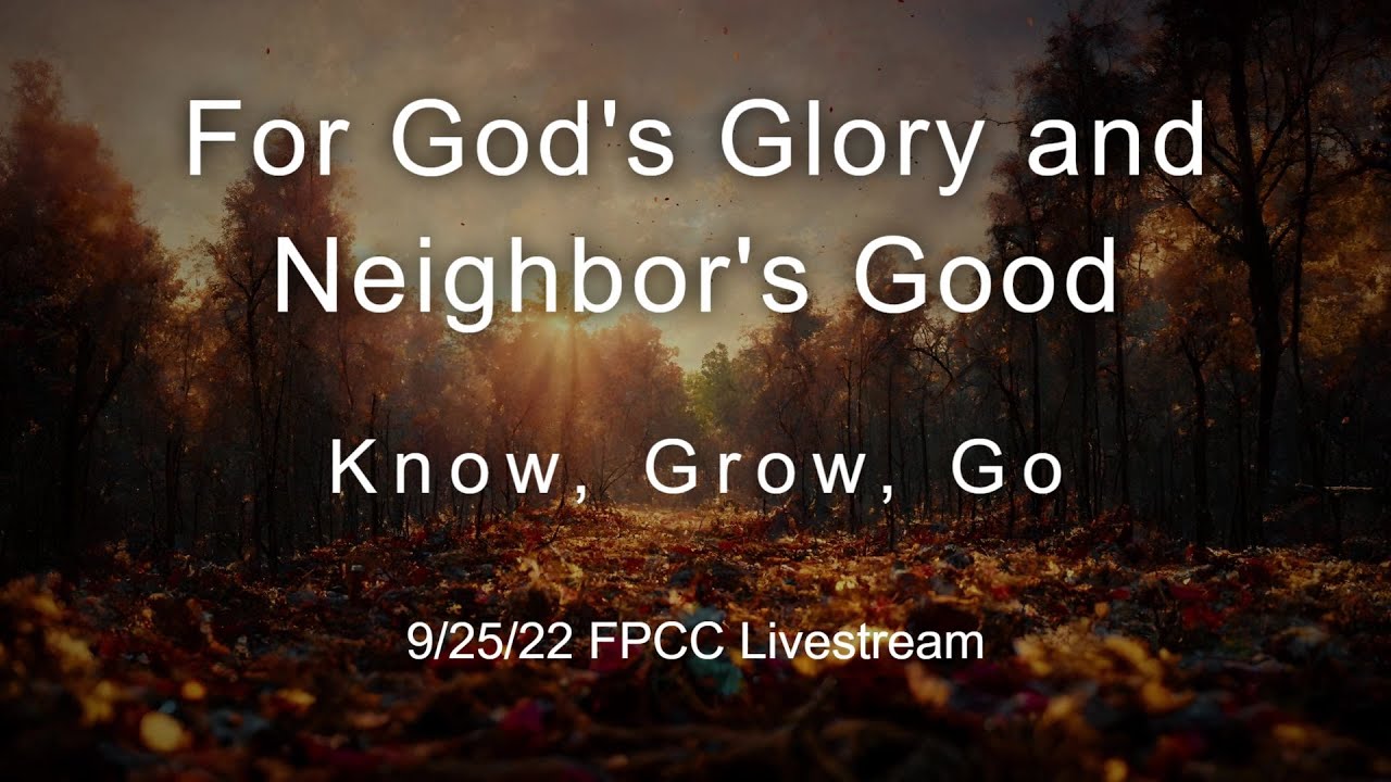 For God's Glory and Neighbor's Good - Know, Grow, Go - 9/25/22 FPCC ...