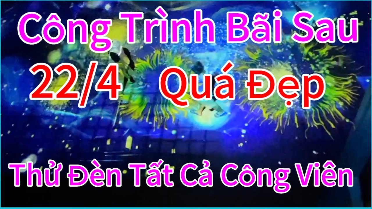 Công Trình Bãi Sau 24/4 Thử Đèn Tất Cả Công Viên Quá Đẹp - YouTube