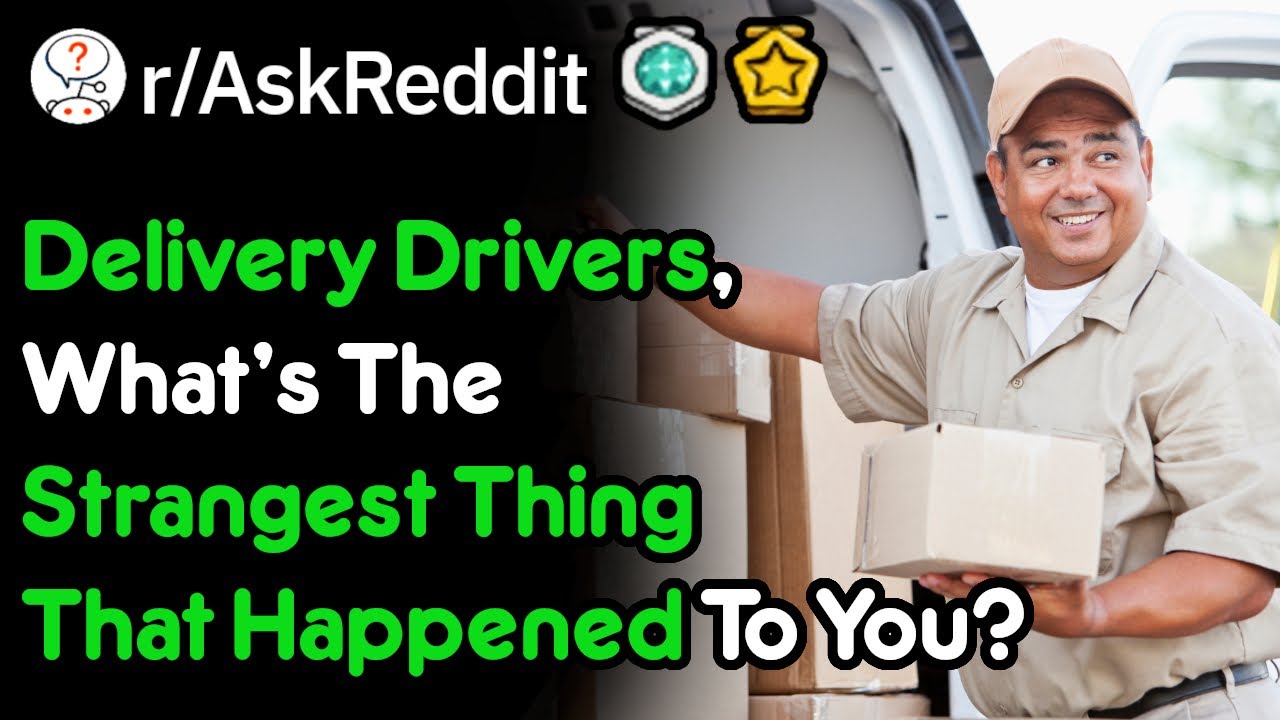 Delivery Drivers, What's The Strangest Thing That Happened To You? (r ...
