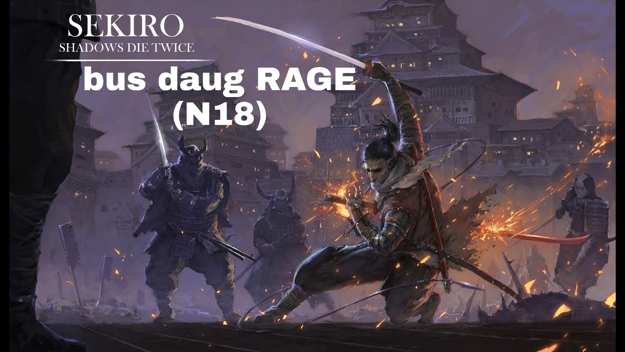Sekiro shadows die twice: bus daug rage(N18) - YouTube