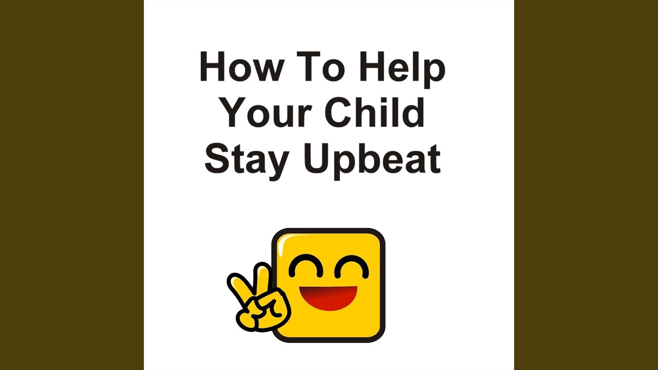 How to Help Your Child Stay Upbeat - YouTube