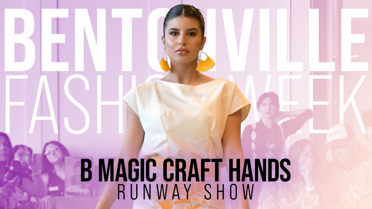 B Magic Craft Hands Runway Show | Bentonville Fashion Week - YouTube