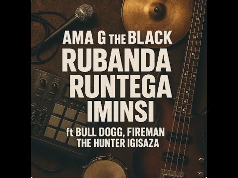 RUBANDA RUNTEGA IMINS By AMA G the Black ft BULL DOGG, FIREMAN | The HUNTER IGISAZA