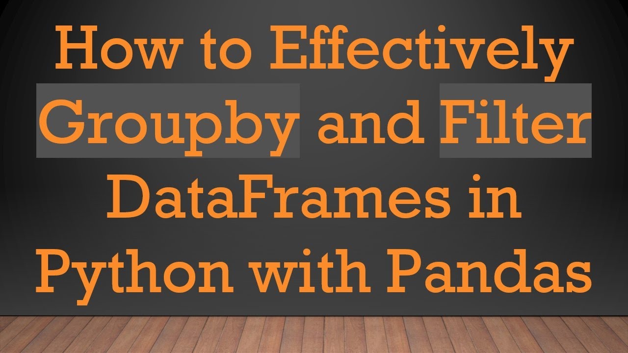 How to Effectively Groupby and Filter DataFrames in Python with Pandas - YouTube