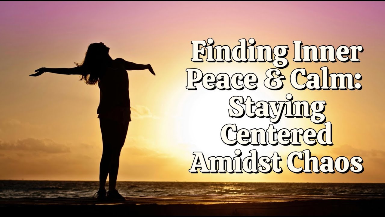“Finding Inner Peace & Calm: Staying Centered Amidst Chaos” - YouTube
