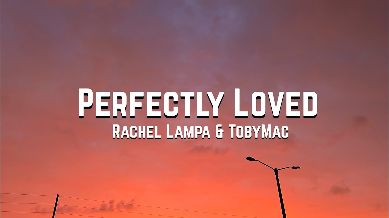 Perfectly Loved by Rachel Lampa & TobyMac - YouTube