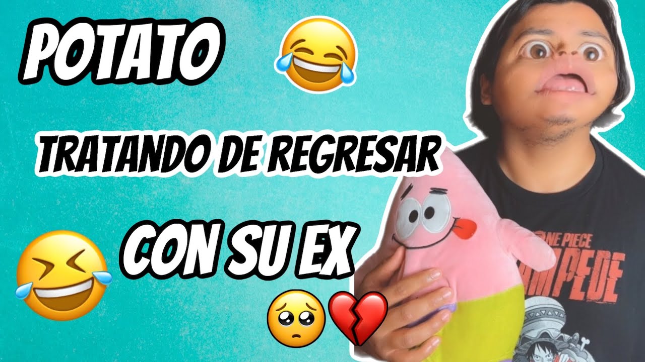Potato tratando de regresar con su Ex 🤣😩💔 - YouTube