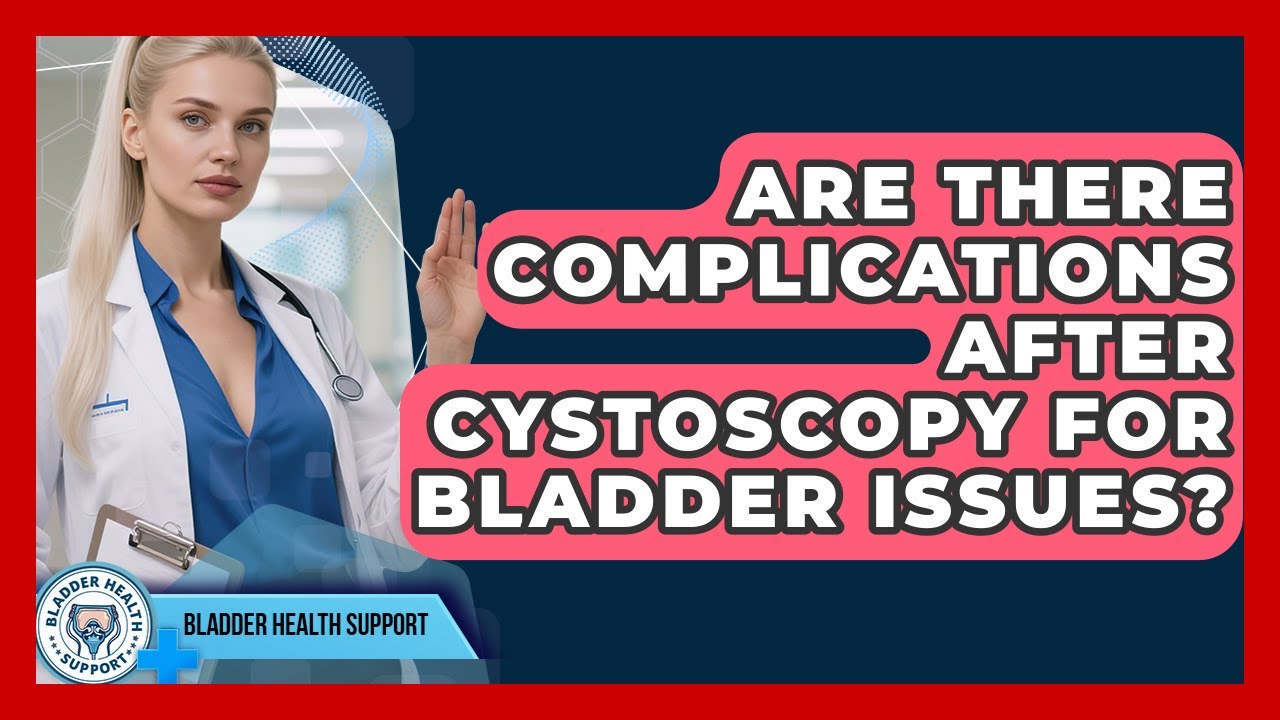 Are There Complications After Cystoscopy for Bladder Issues? | Bladder ...