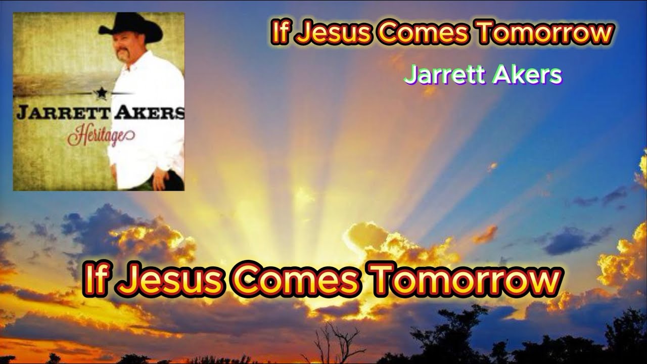 Country Gospel, If Jesus Comes Tomorrow - Jarrett Akers (with lyrics ...