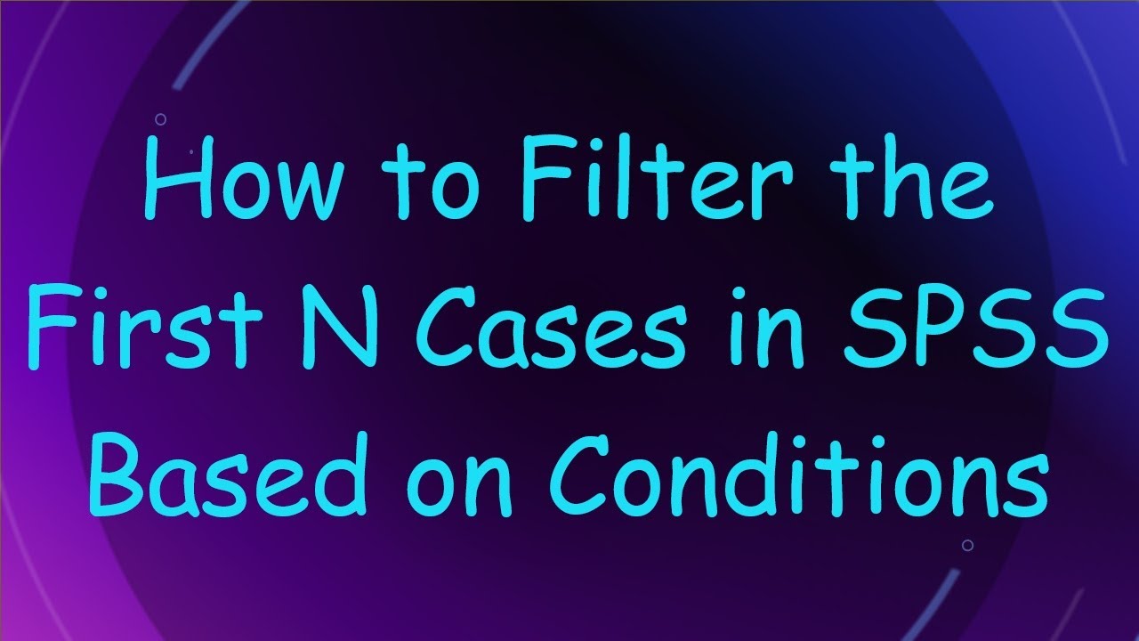 How to Filter the First N Cases in SPSS Based on Conditions - YouTube