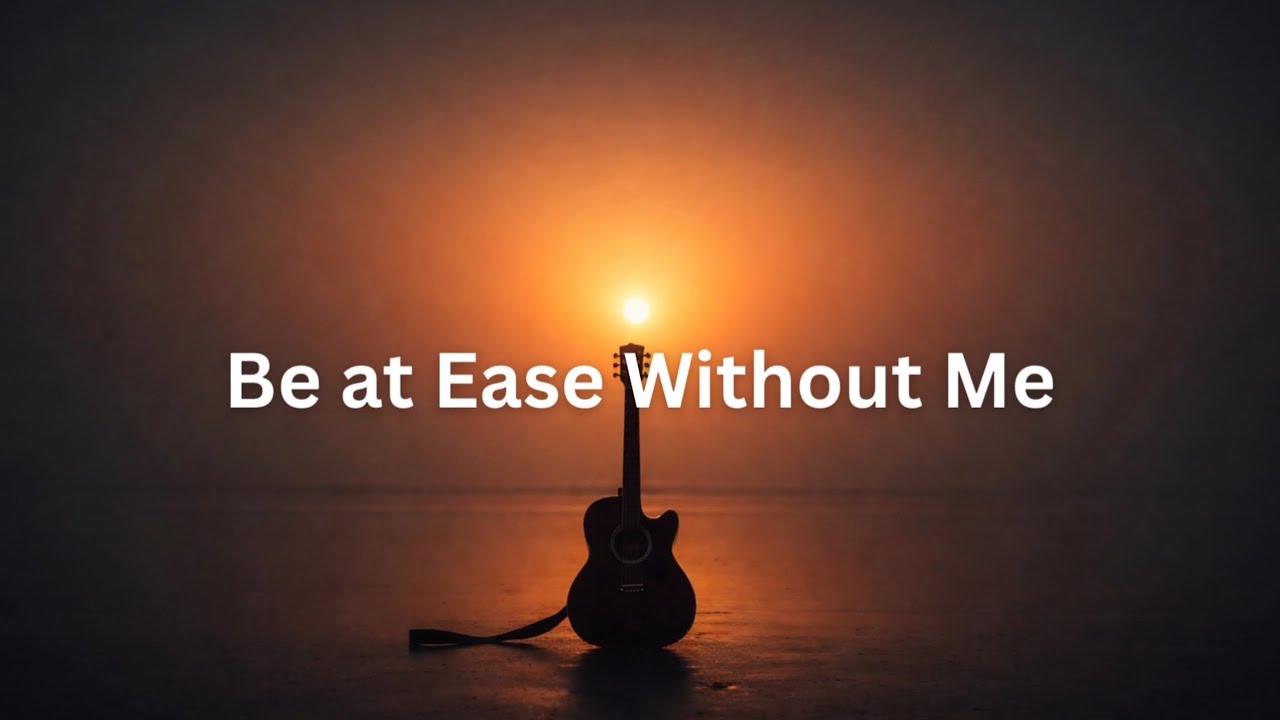 Be at Ease Without Me - YouTube