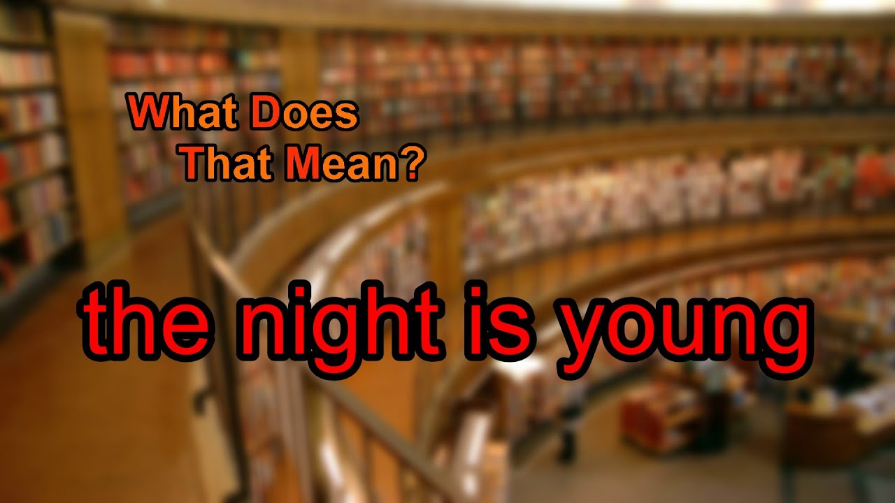 What Does The Night Is Young Mean YouTube what-does-the-night-is-young-mean-youtube