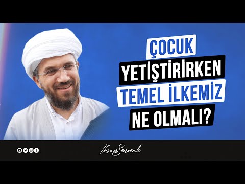Çocuk Yetiştirirken Temel İlkemiz Ne Olmalı? l İhsan Şenocak