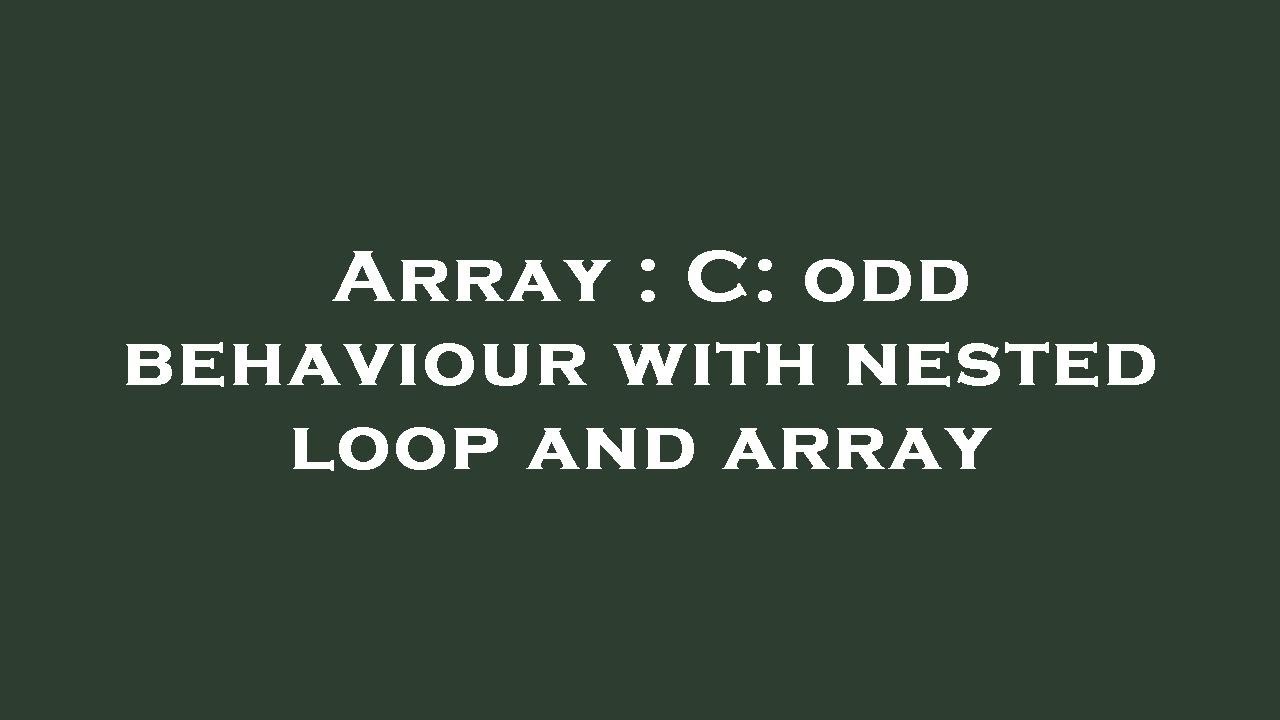Array C Odd Behaviour With Nested Loop And Array Youtube