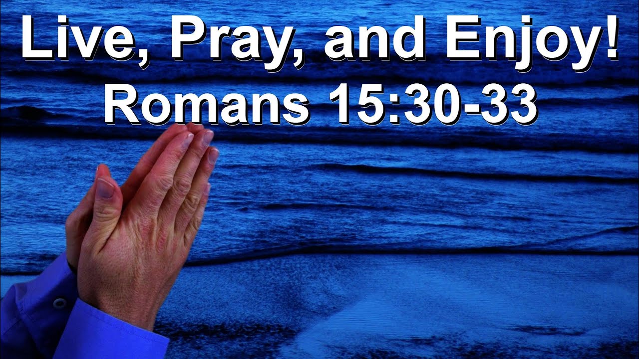 "Live, Pray, Enjoy" (Romans 15:30-33_ - YouTube