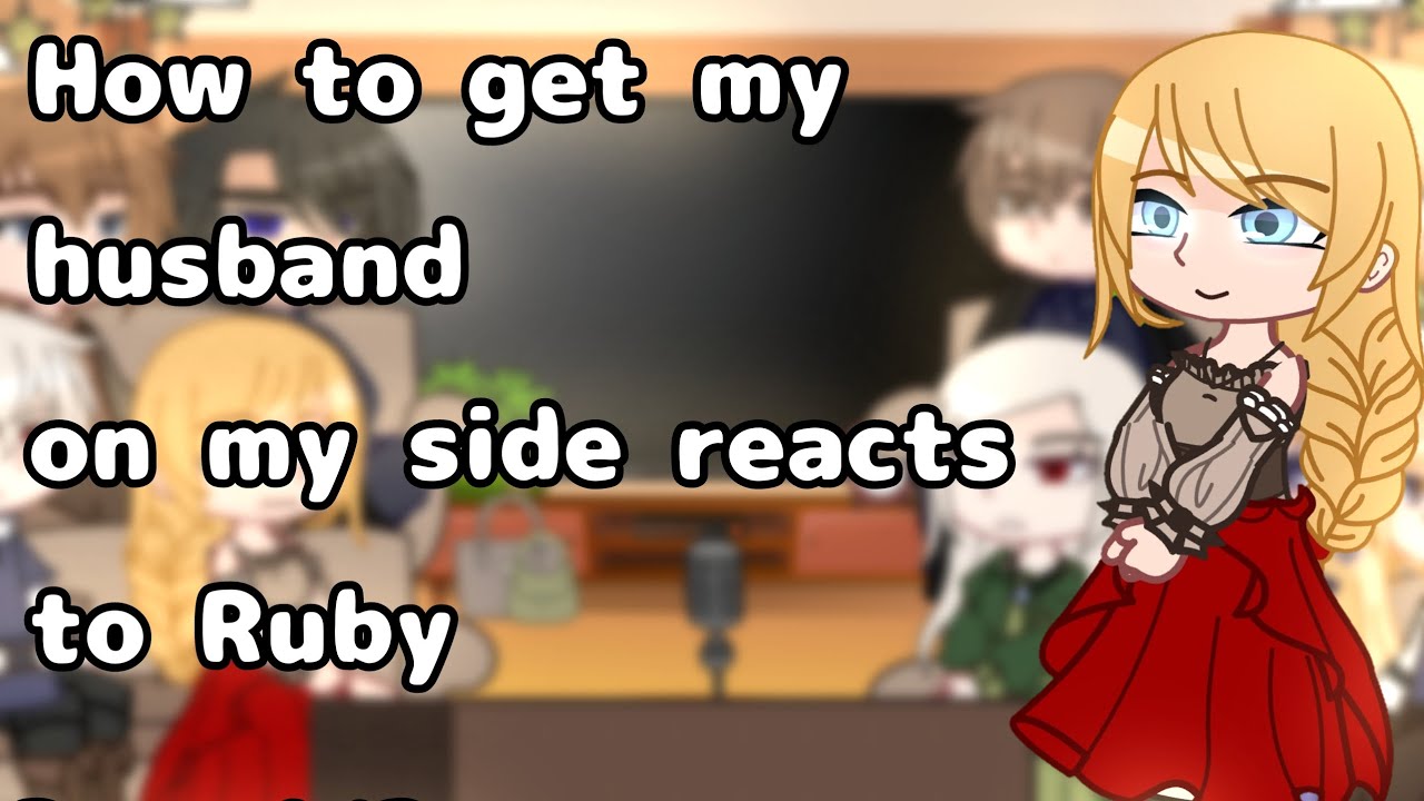 *How to get my husband on my side* react to Ruby Part 1/? - YouTube
