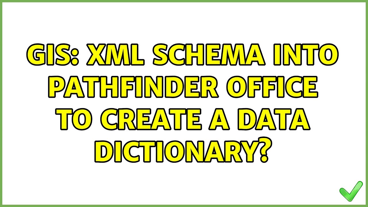 GIS: XML Schema into Pathfinder Office to create a Data Dictionary ...