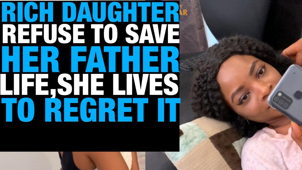 RICH DAUGHTER REFUSES TO SAVE HER FATHER FROM D$EING brightmarn studios ...