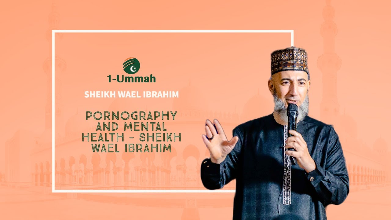 Pornography and Mental Health - Sheikh Wael Ibrahim - YouTube