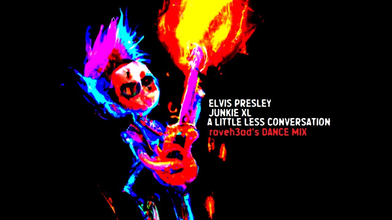 Elvis Presley ft. Junkie XL - A Little Less Conversation (Raveh3ad's ...