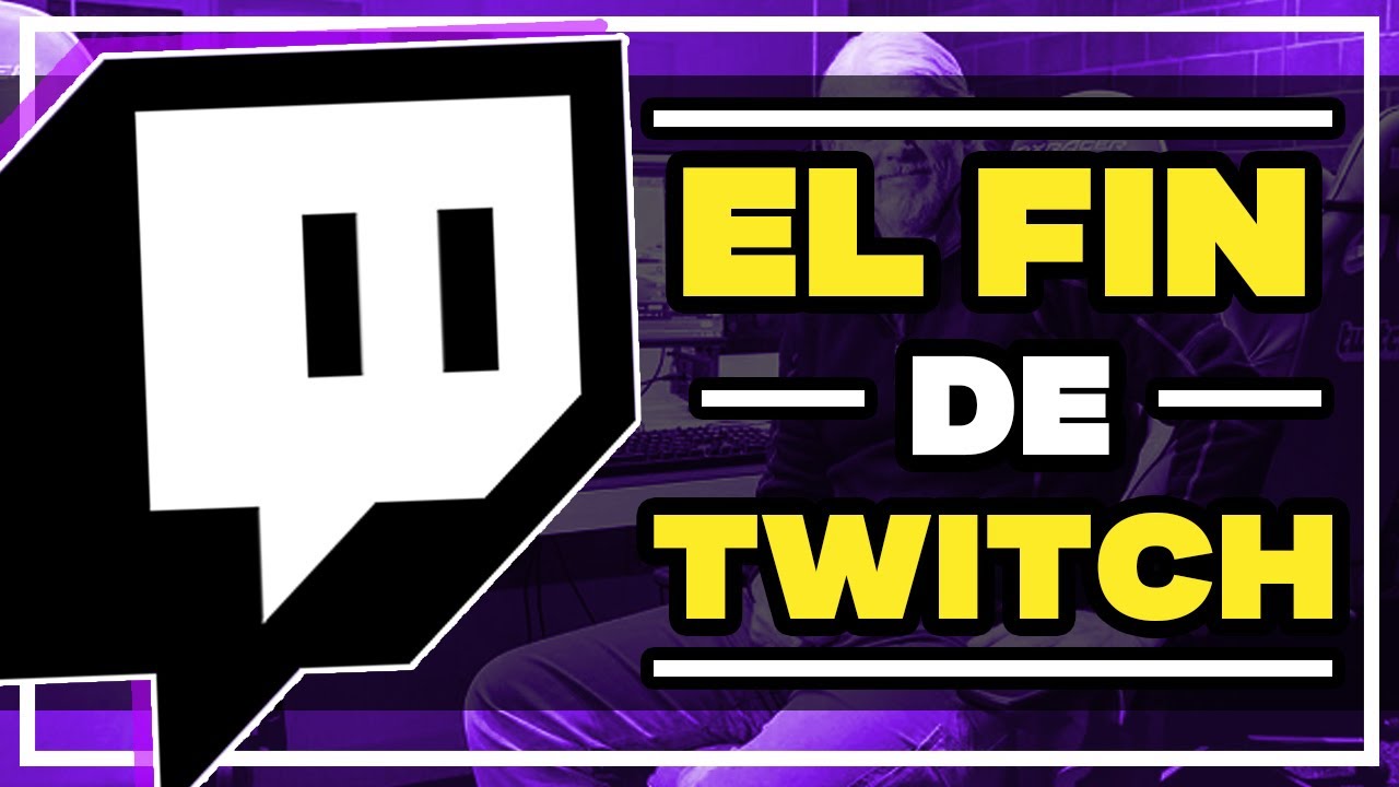 EL FIN DE TWITCH SE ACERCA - YouTube